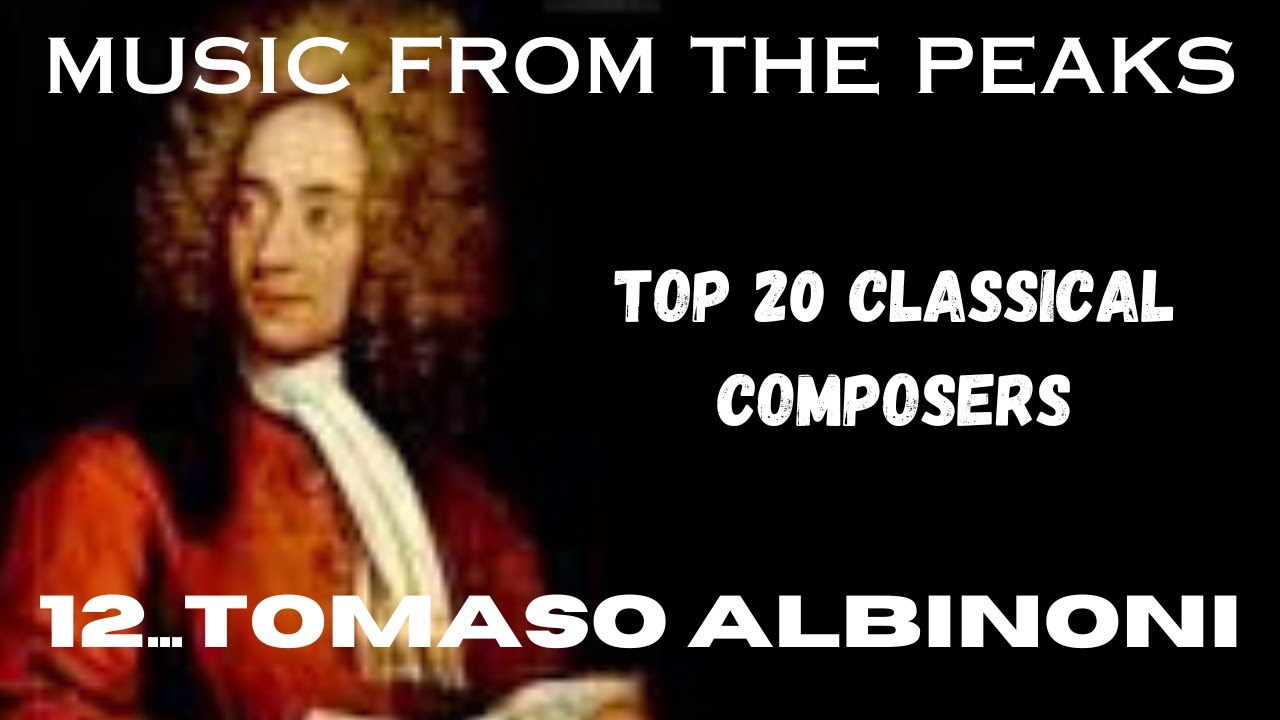 MUSIC FROM THE PEAKS...TOP 20 CLASSICAL COMPOSERS...12. Tomaso Albinoni ...
