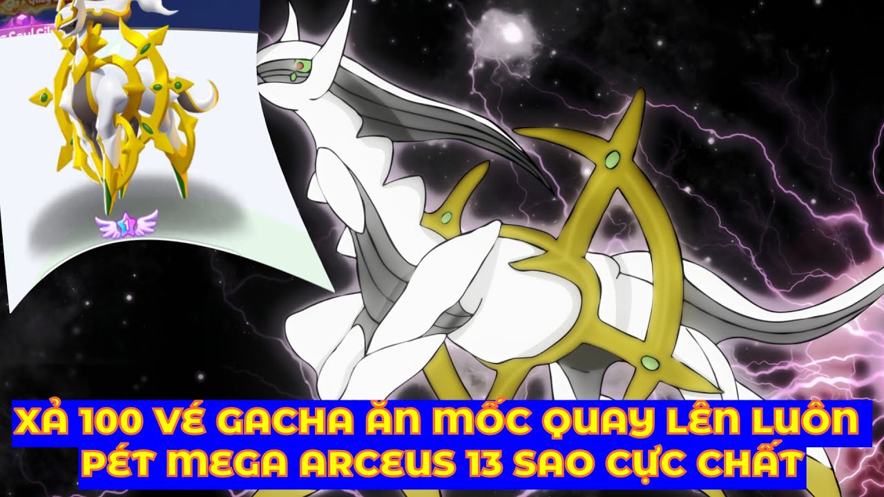 Thần Thú Go XẢ 100 VÉ Gacha Ăn MỐc Quay LÊn LuÔn PÉt Mega Arceus 13 Sao CỰc ChẤt Youtube