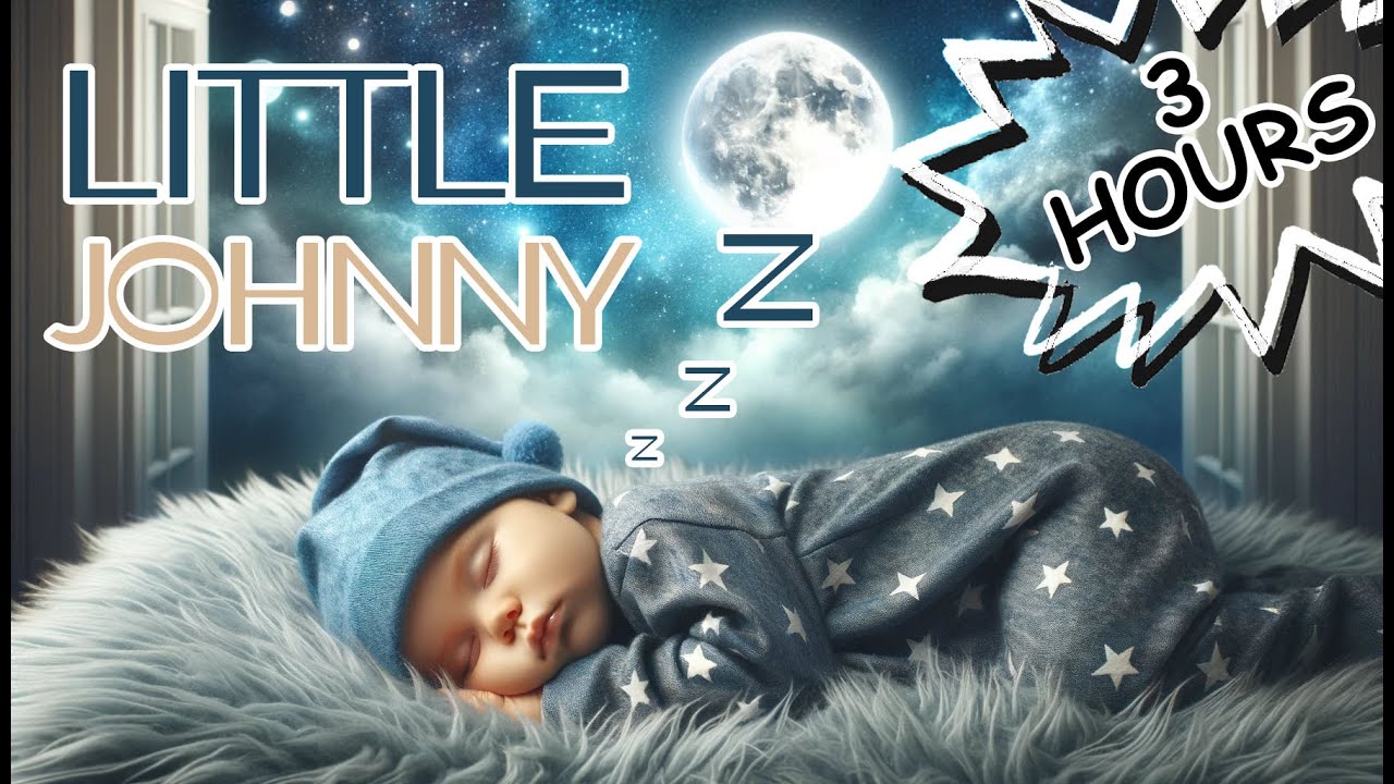 Little Johnny •3 Hours of Gentle Sleep Music • Perfect Lullaby for Your ...