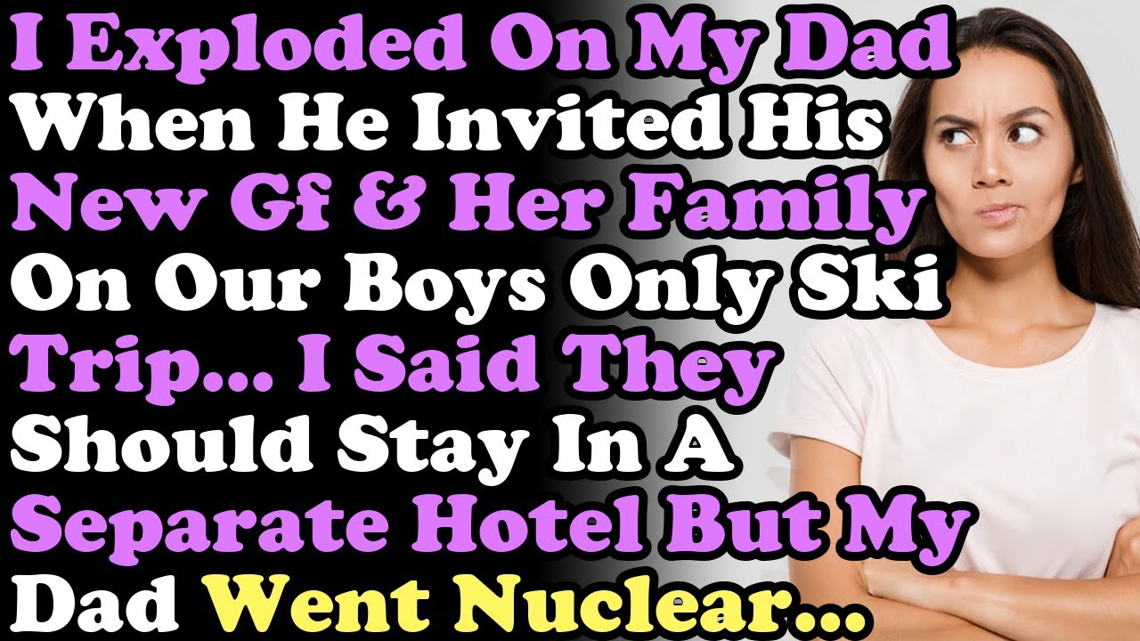 I EXPLODED On My Dad When He Invited His New Gf & Her Family On Our Boys ONLY Ski Trip... - YouTube