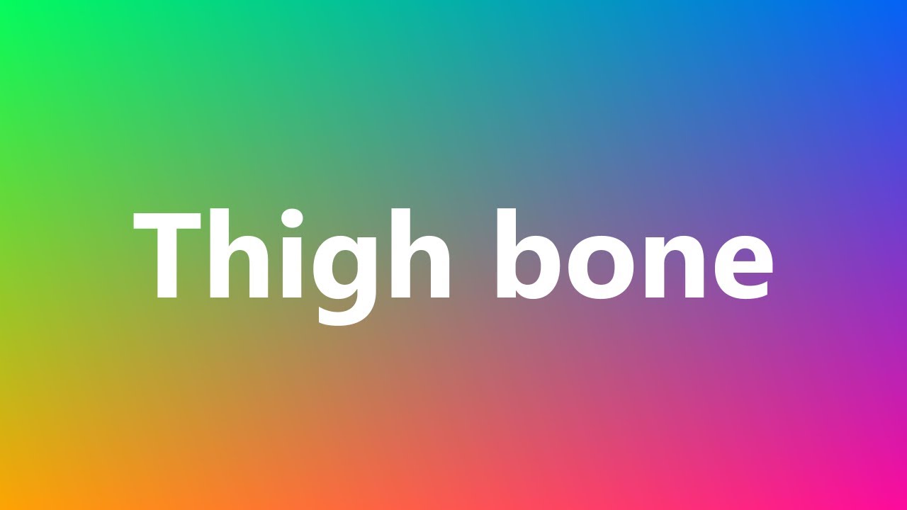 Thigh Bone Medical Meaning And Pronunciation YouTube Thigh Bone Medical Meaning And Pronunciation YouTube