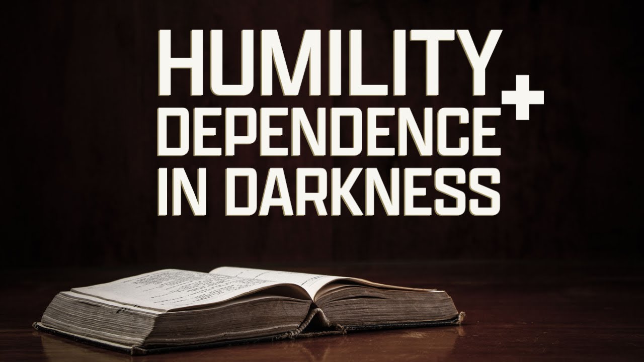 Humility + Dependence in Darkness - A Pastor's Perspective w/Pastor Ken ...