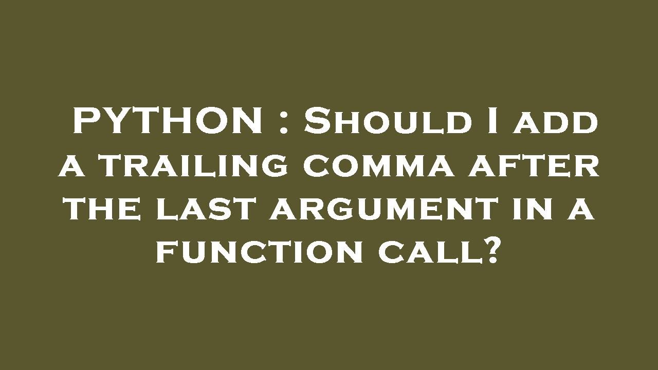 PYTHON Should I Add A Trailing Comma After The Last Argument In A python-should-i-add-a-trailing-comma-after-the-last-argument-in-a