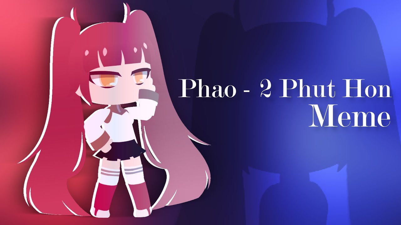 Gacha Club Meme [Phao - 2 Phut Hon] - YouTube
