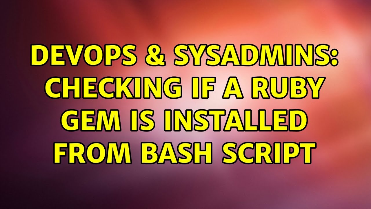 Devops And Sysadmins Checking If A Ruby Gem Is Installed From Bash Script 3 Solutions Youtube 9938
