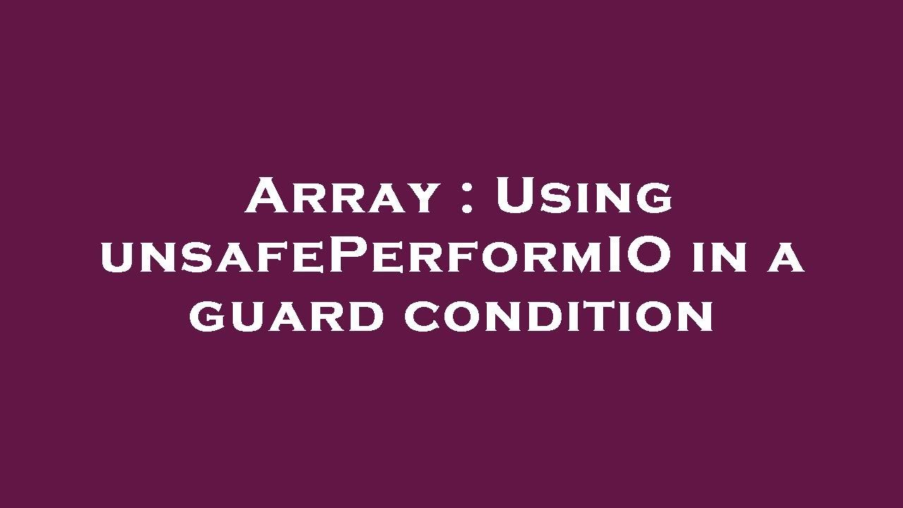 Array : Using unsafePerformIO in a guard condition - YouTube
