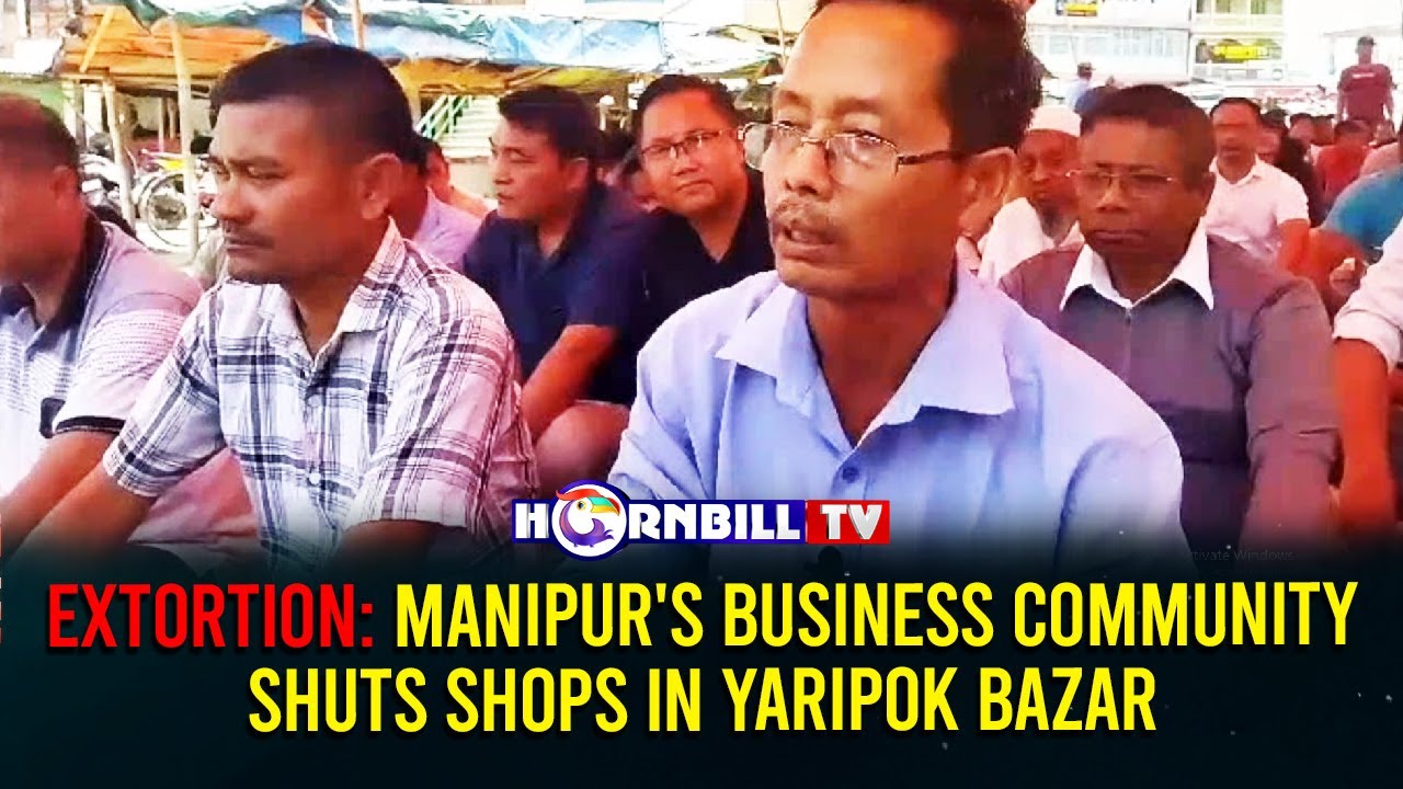 EXTORTION: MANIPUR'S BUSINESS COMMUNITY SHUTS SHOPS IN YARIPOK BAZAR ...