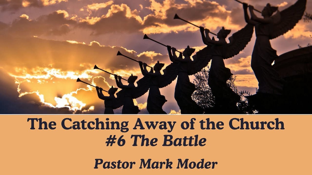 The Catching Away of the Church #6 The Battle | Pastor Mark Moder - YouTube