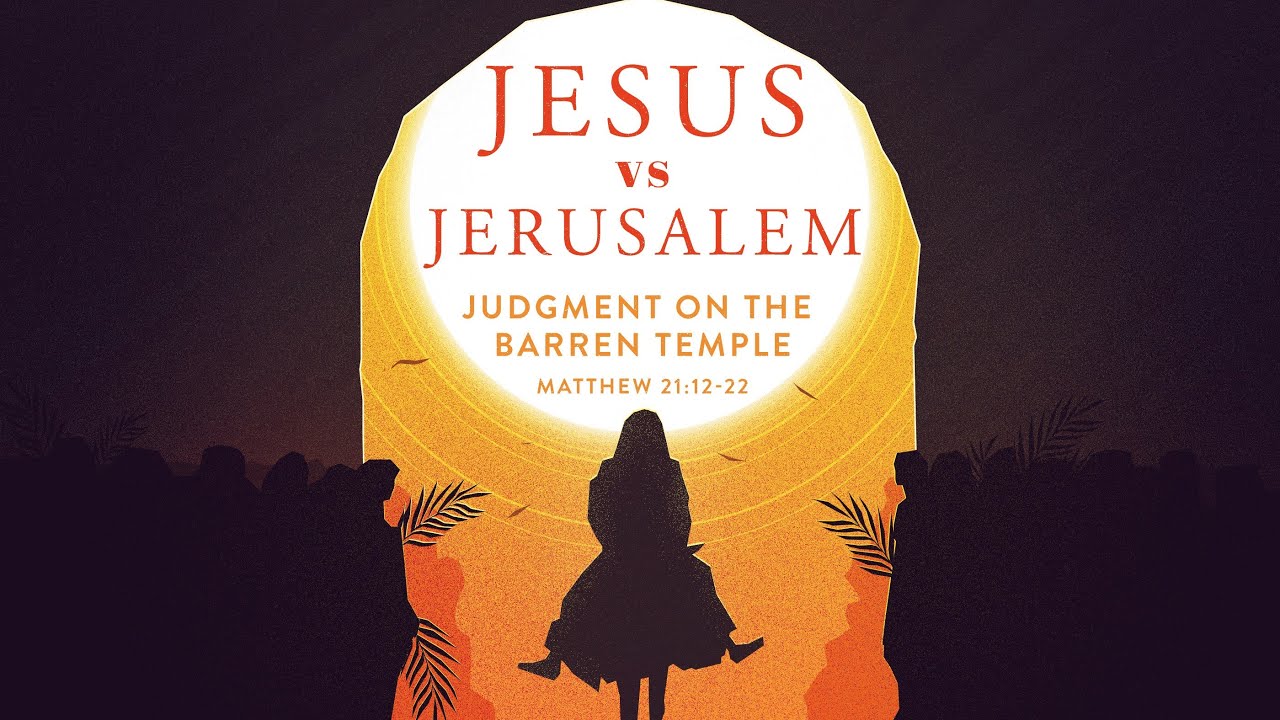 Jesus Vs. Jerusalem: Judgment on the Barren Temple (Matthew 21:12-22 ...