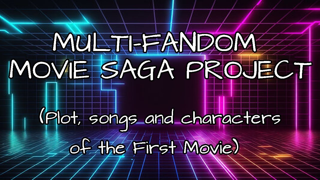 MULTI-FANDOM MOVIE SAGA PROJECT (Plot, Songs, and Characters) PLEASE ...