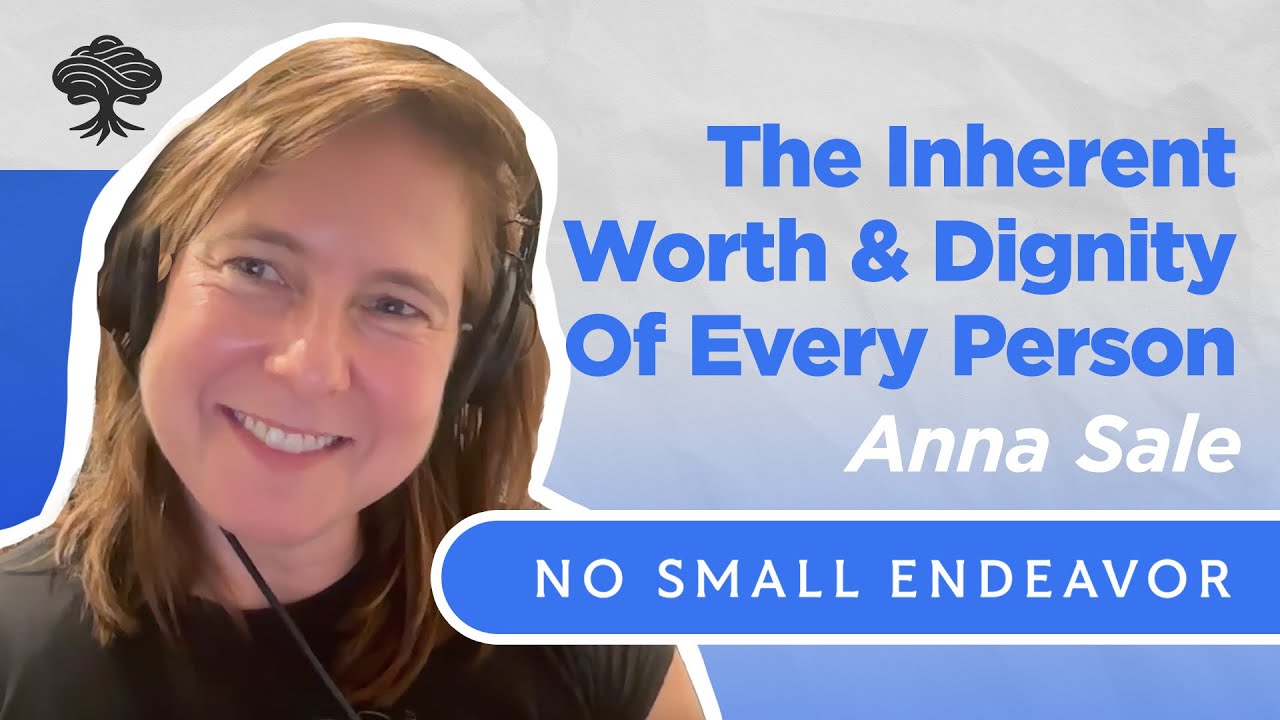 Anna Sale - No Small Endeavor - The Inherent Worth & Dignity Of Every ...