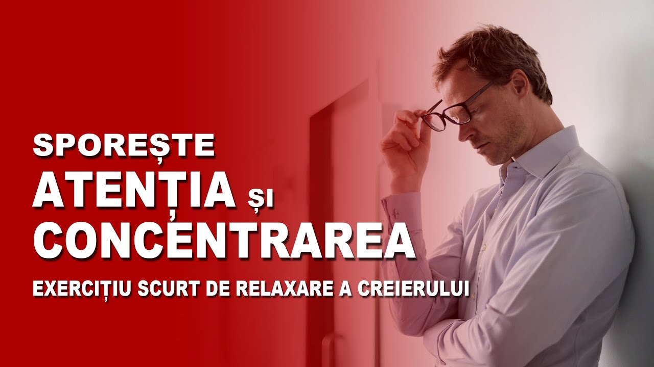 EXERCITIU DE RELAXARE A CREIERULUI – SPORESTE ATENTIA SI CONCENTRAREA ...