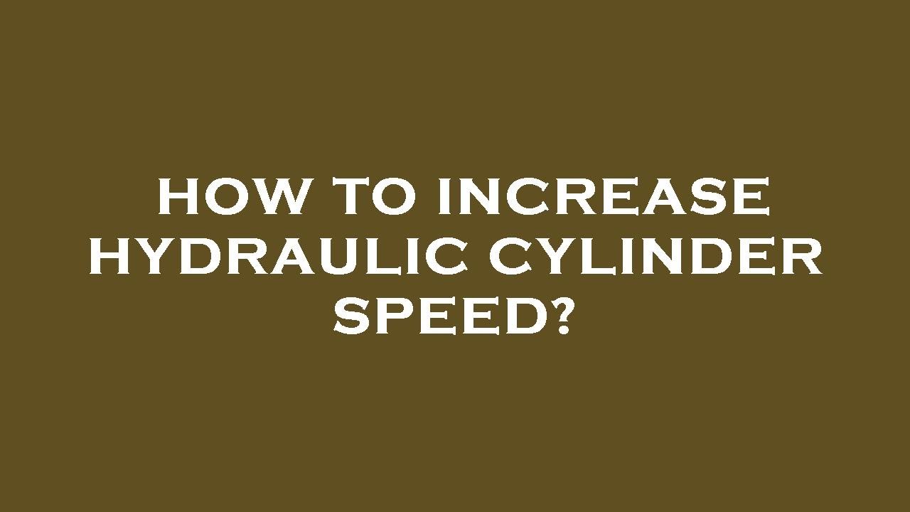 How to increase hydraulic cylinder speed? - YouTube