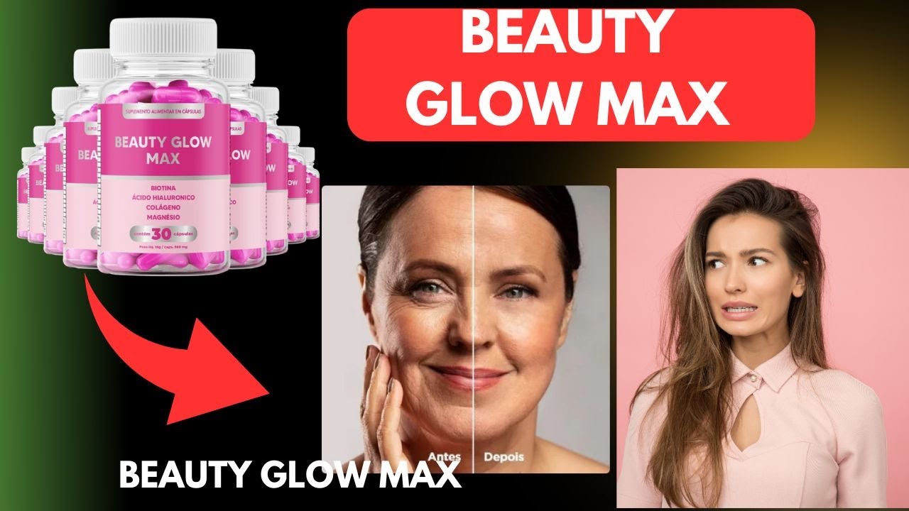 Beauty Glow Max | Beauty Glow Max é bom | Beauty Glow Max Vale a pena ...