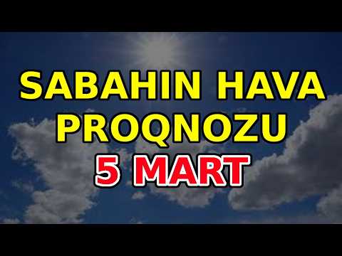 SABAHIN HAVA PROQNOZU,, 5 mart,  2025 - Hava haqqinda