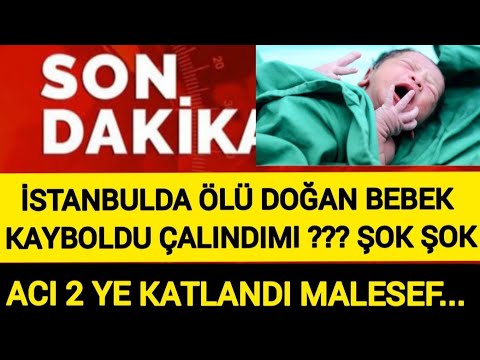 Sondakika !!! İstanbul'da Ölü Doğan Bebek Hastanede Çalındı Kayboldu !!