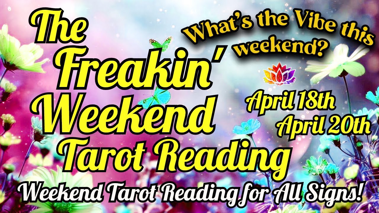 🔥"Freakin' Weekend Tarot Reading for All Signs | April 18 - April 20 🌞 ...