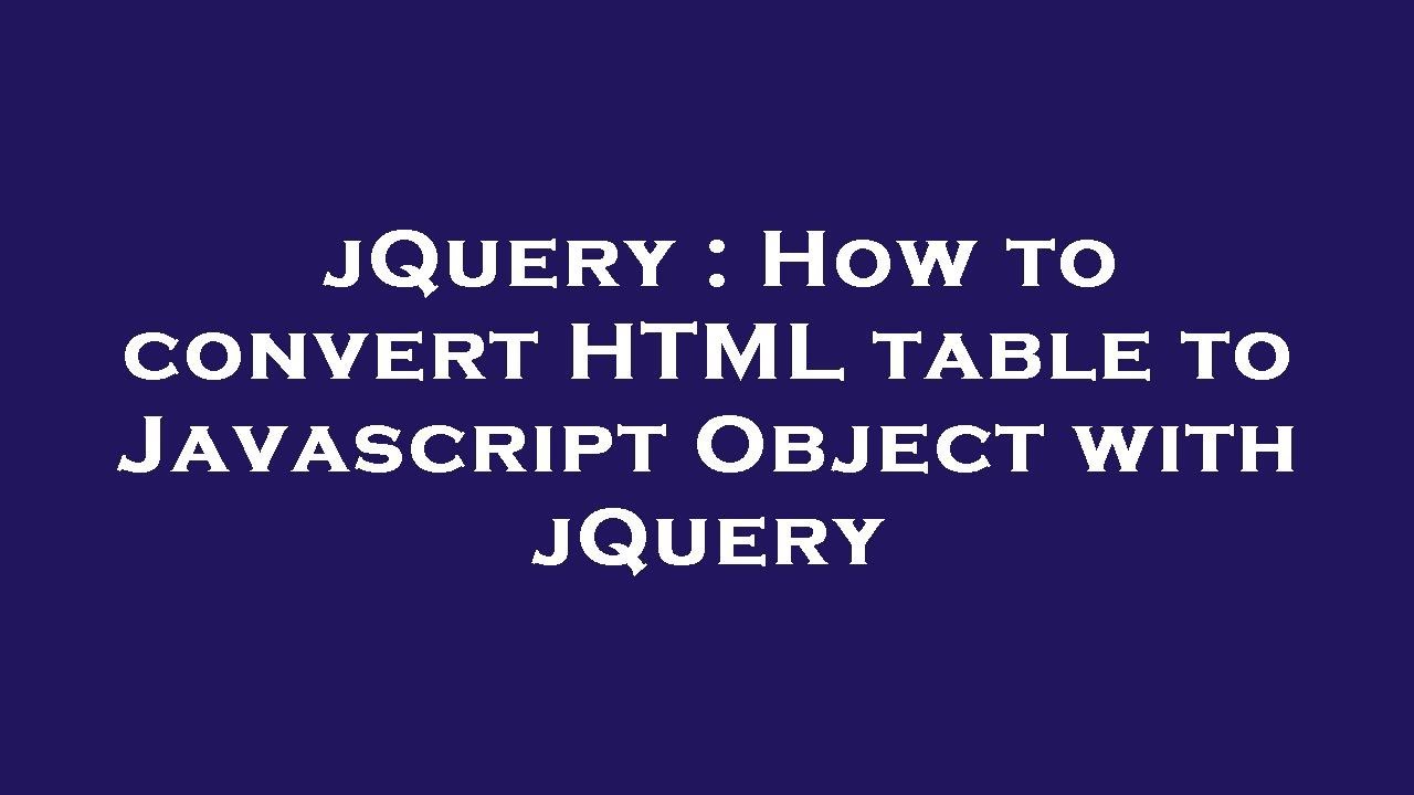 Jquery How To Convert Html Table To Javascript Object With Jquery 9977
