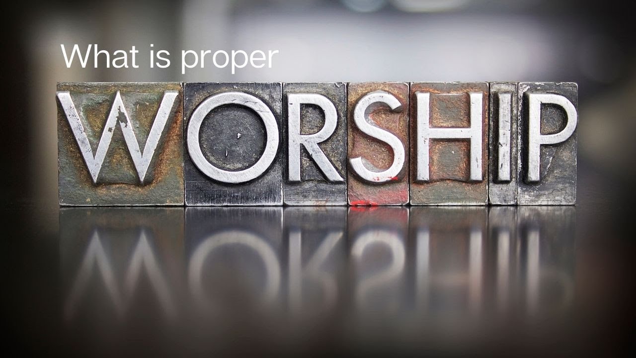 What Is Proper Worship - YouTube