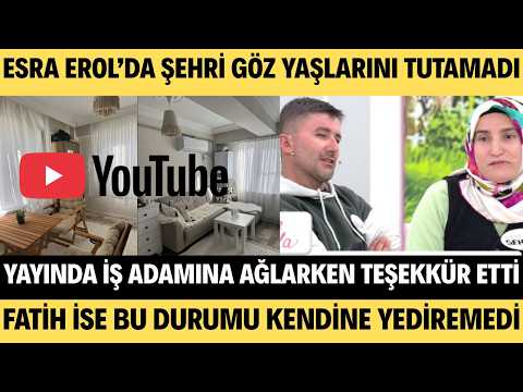 ESRA EROL'DA ŞEHRİ'YE EŞYALI EV İÇİN İŞ ADAMINA GÖZ YAŞLARI İÇİNDE YAYINDA TEŞEKKÜR ETTİ  FATİH İSE