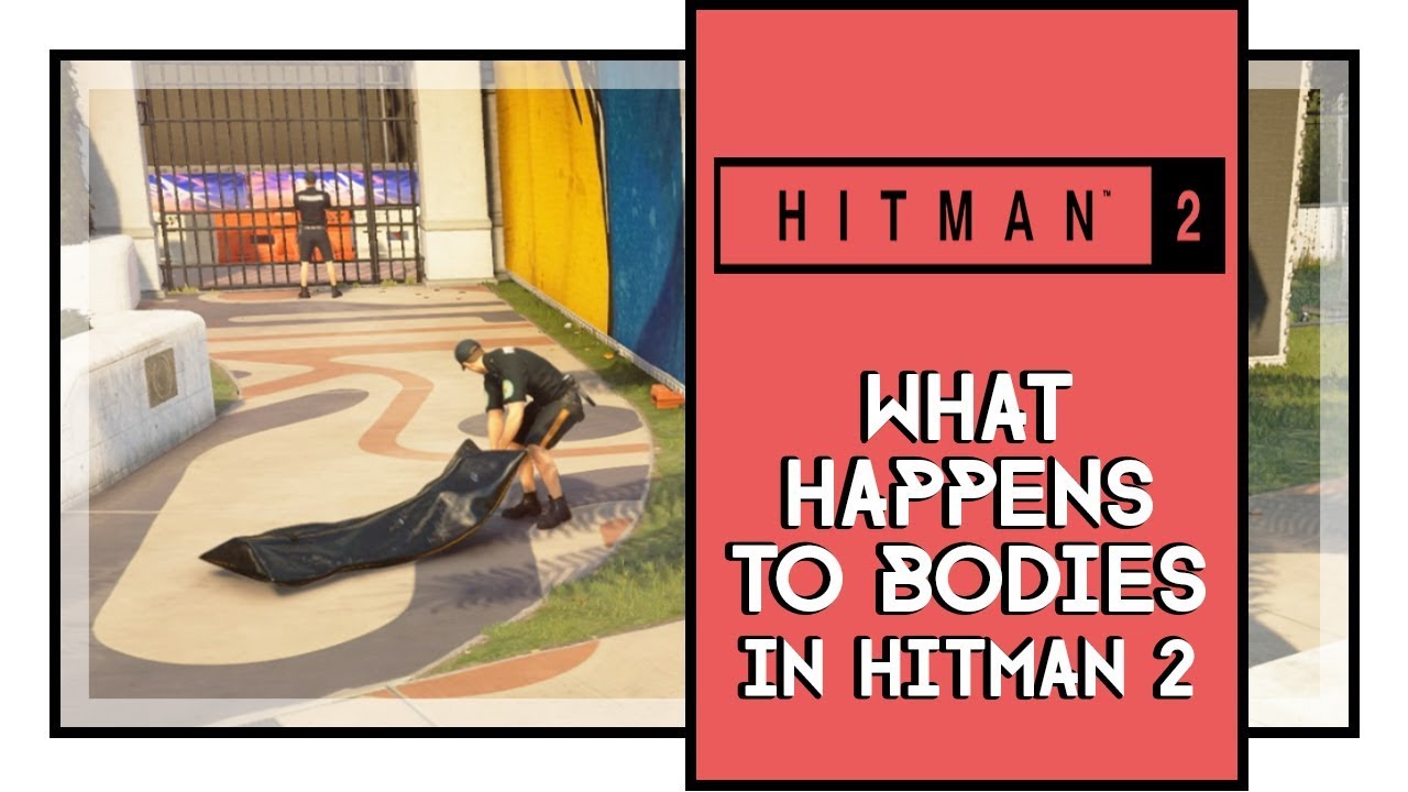 Hitman 2 What Happens To Body After You Assassinated Someone - YouTube
