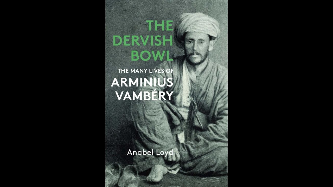 Anabel Loyd - The Dervish Bowl: The Many Lives of Arminius Vambéry ...