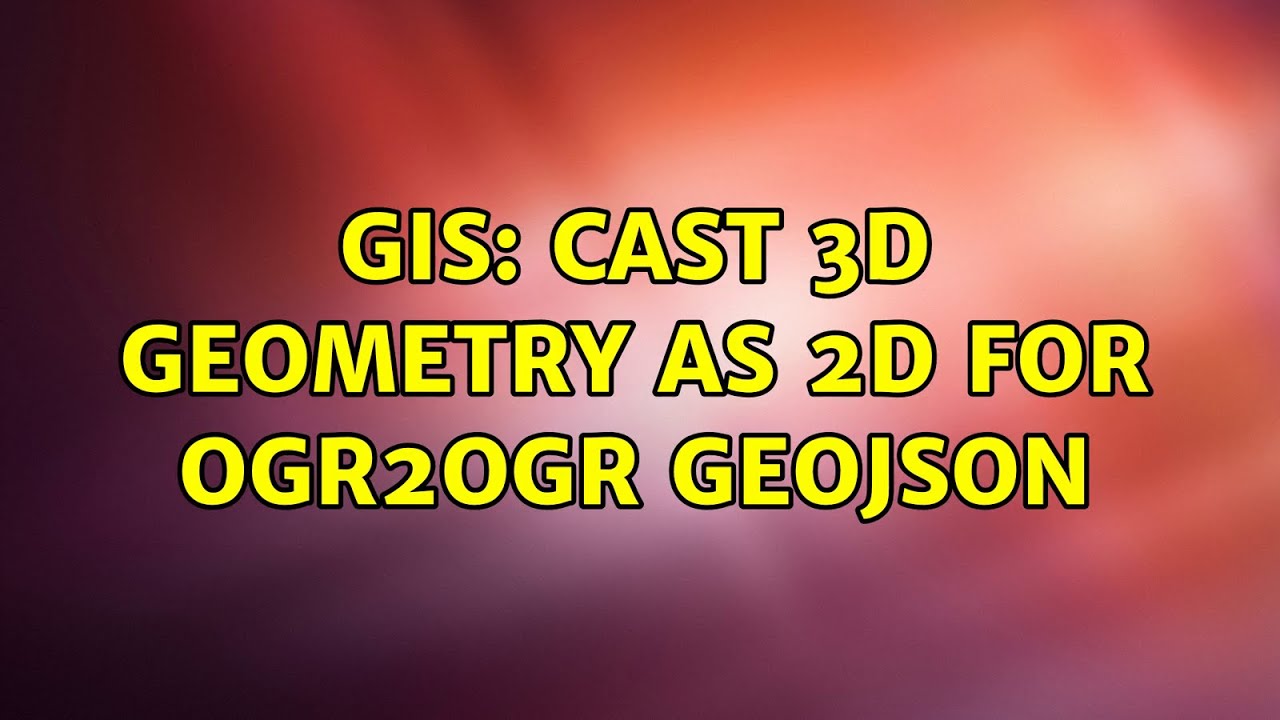 Gis Cast 3d Geometry As 2d For Ogr2ogr Geojson Youtube