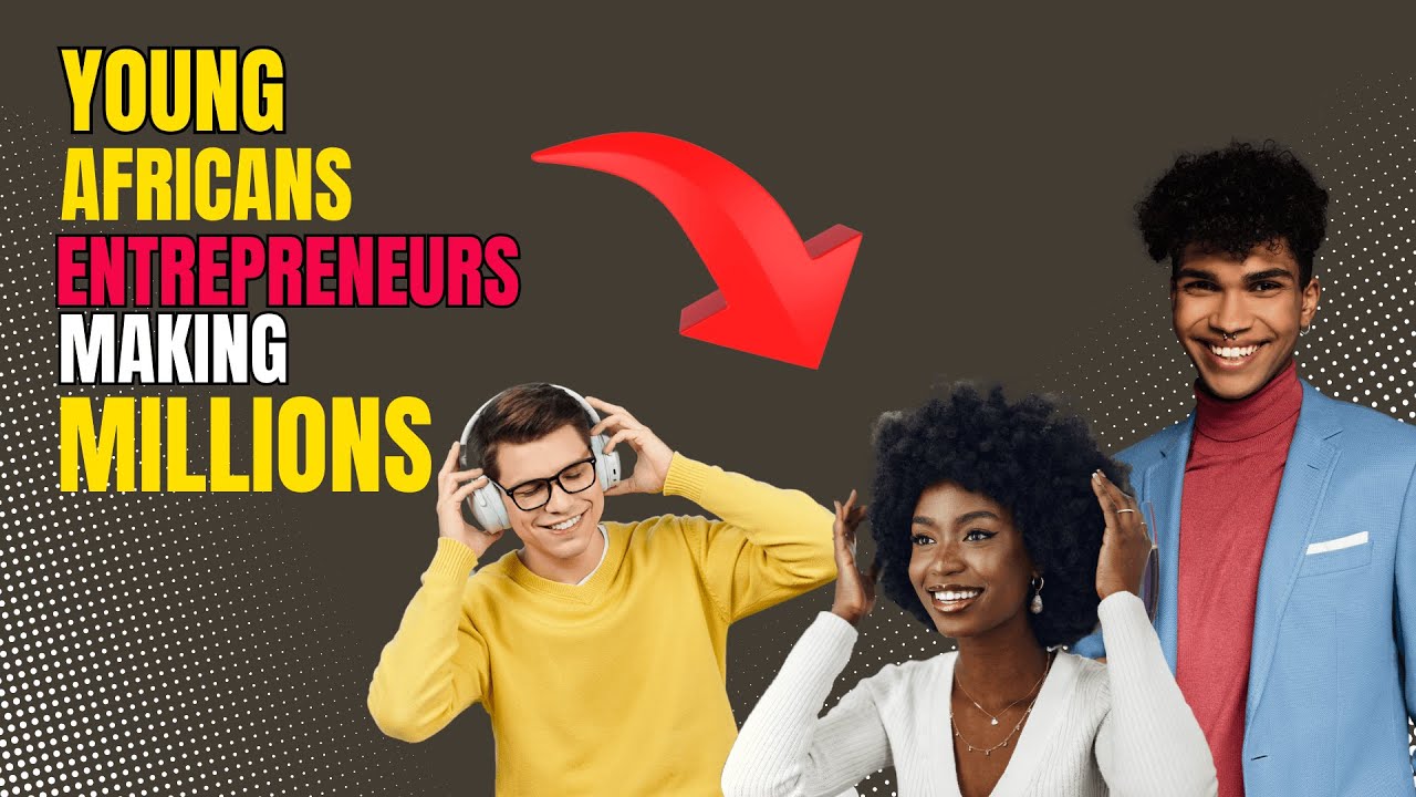 Meet The 10 RICHEST Young African Entrepreneurs Making MILLIONS! - YouTube