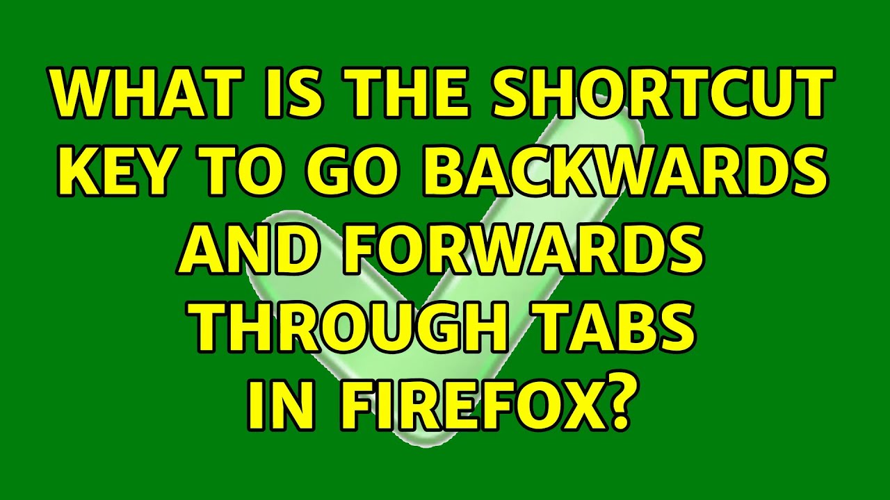 What Is The Shortcut Key To Go Backwards And Forwards Through Tabs In What Is The Shortcut Key To Go Backwards And Forwards Through Tabs In