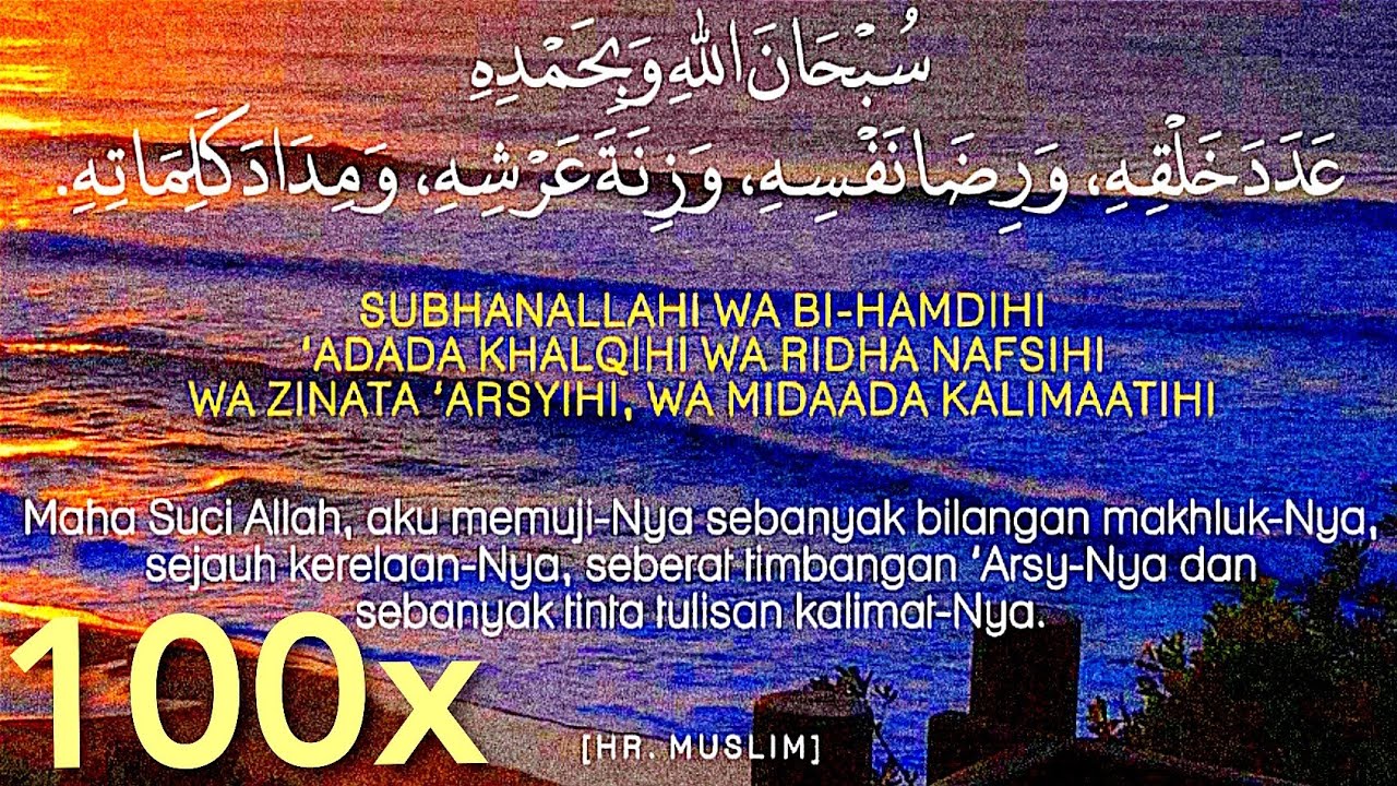 SUBHANALLAHI WA BIHAMDIHI 'ADADA KHALQIHI..100x..سُبْحَانَ اللَّهِ ...