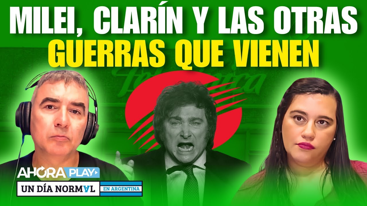 Milei, Clarín y las otras guerras que vienen | #UnDíaNormalenArgentina ...