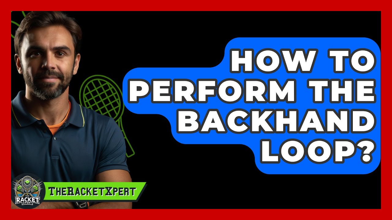 How To Perform The Backhand Loop? - The Racket Xpert - YouTube