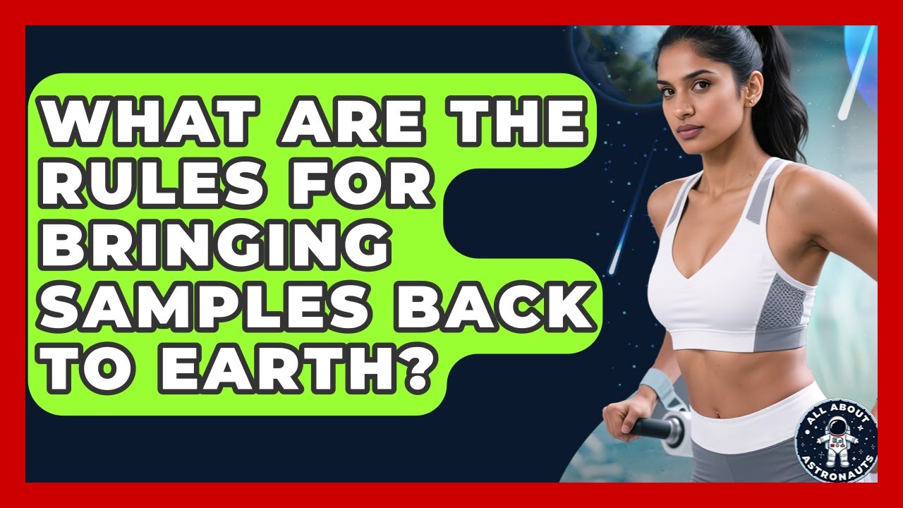 What Are The Rules For Bringing Samples Back To Earth? | All About ...