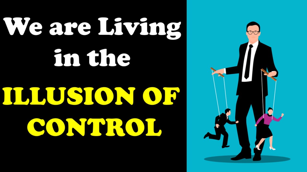 We are Living in the illusion of Control - illusion of Control ...