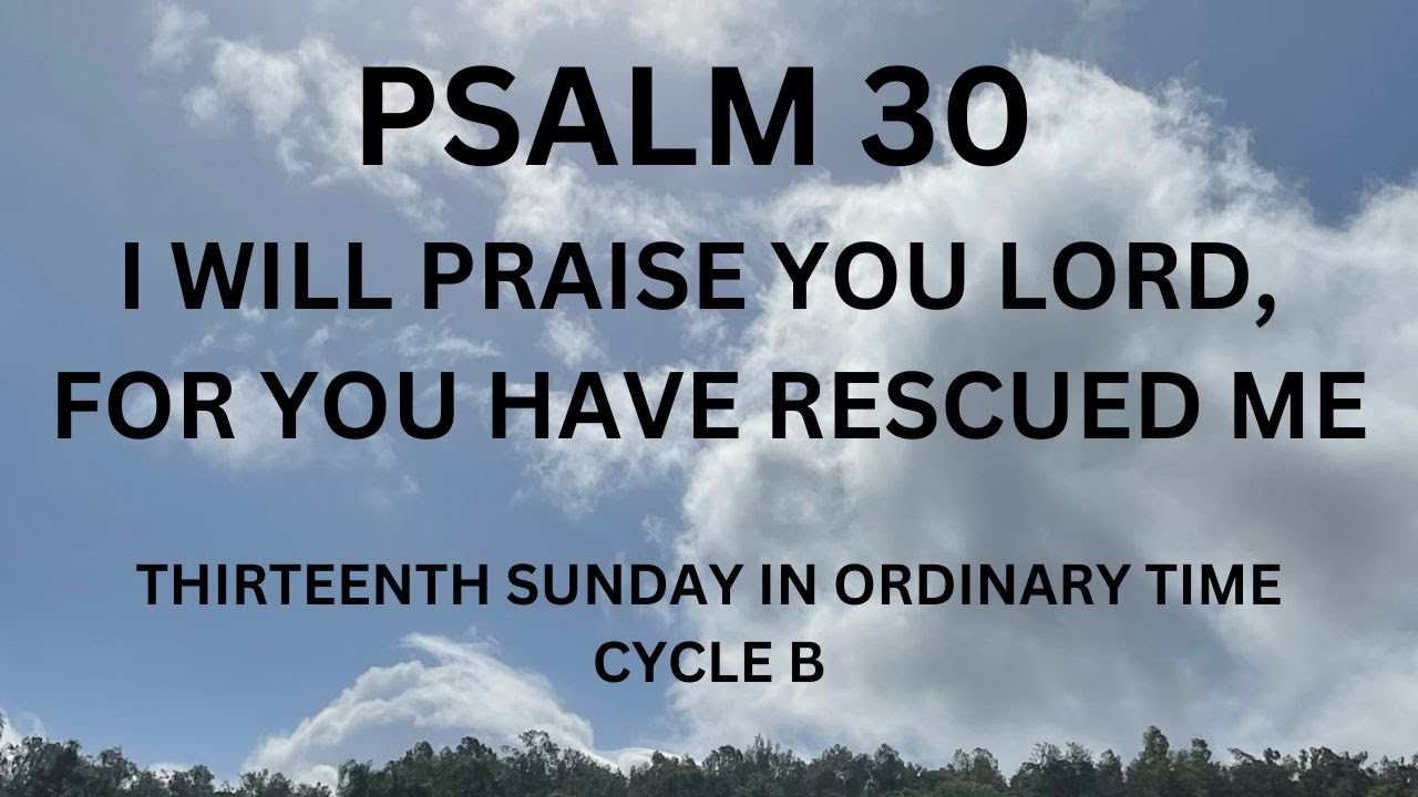 Psalm 30 I WILL PRAISE YOU LORD, FOR YOU HAVE RESCUED ME - YouTube