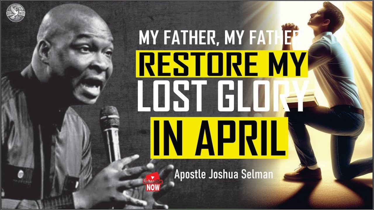 APRIL THE MONTH GOD RESTORES YOUR GLORY - APOSTLE JOSHUA SELMAN ...