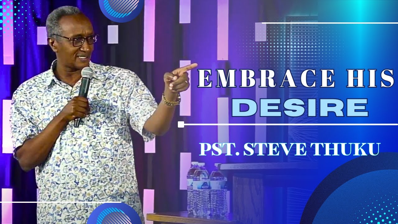 EMBRACE HIS DESIRE BY PST. STEVE THUKU || 06/04/23 - YouTube
