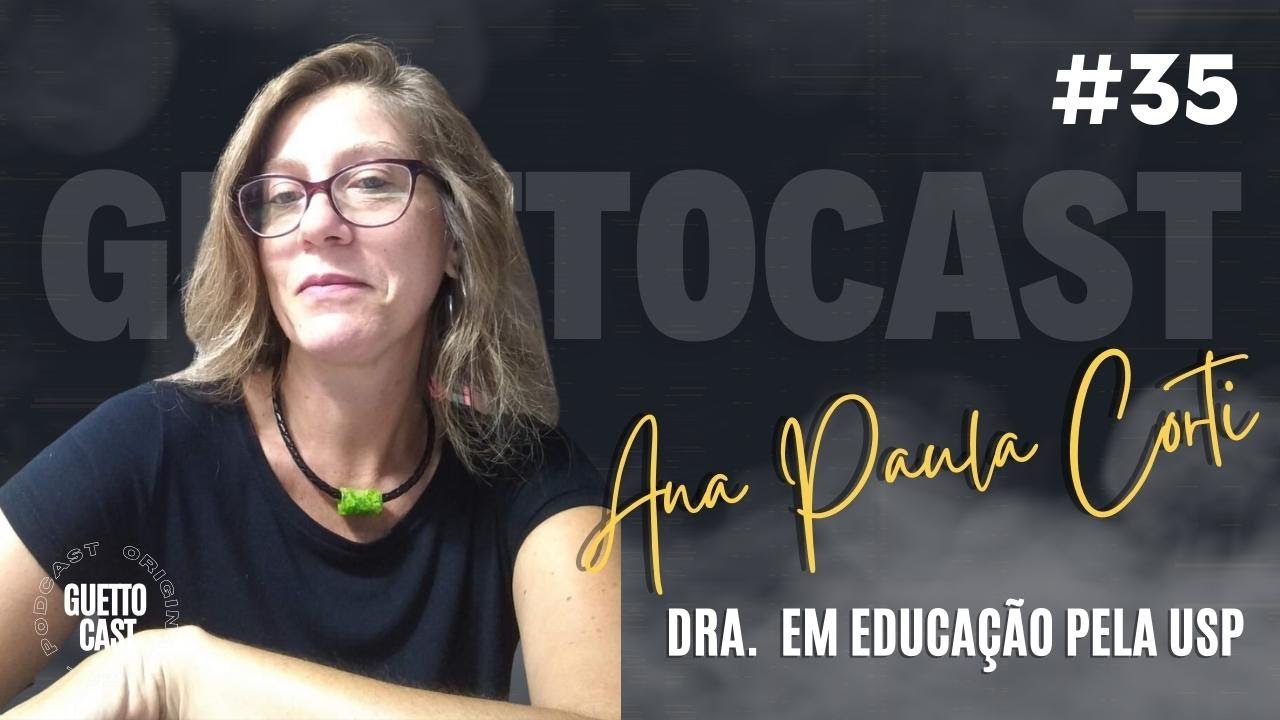ANA PAULA CORTI ( Dra. em Educação pela USP ) - GuettoCast #35 - YouTube