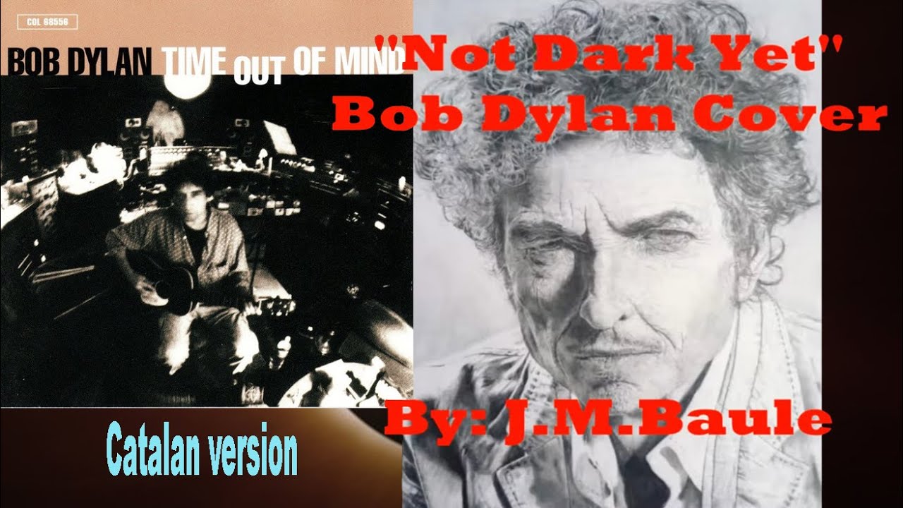 Not Dark Yet (Bob Dylan) "Encara no es fosc" Versió en català per: J.M ...