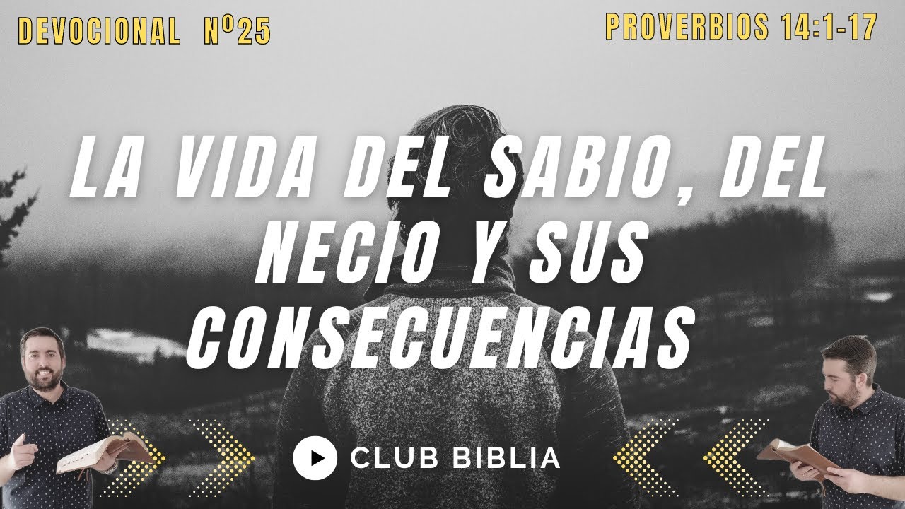 La Vida del Sabio, del Necio y Sus Consecuencias (Proverbios 14:1-17 ...