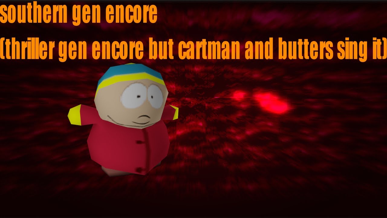 SOUTHERN GEN (thriller gen encore but cartman and butters sing it ...