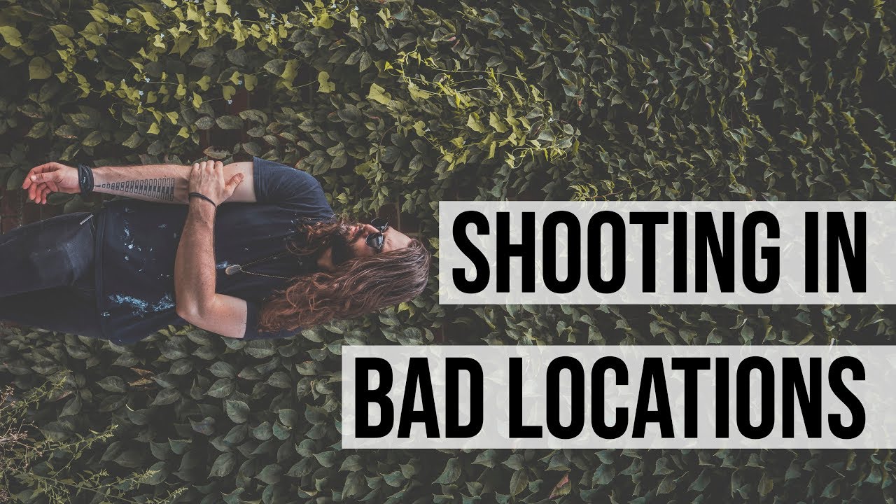 YOUR LOCATION SUCKS (How to Shoot in Bad Locations) - YouTube