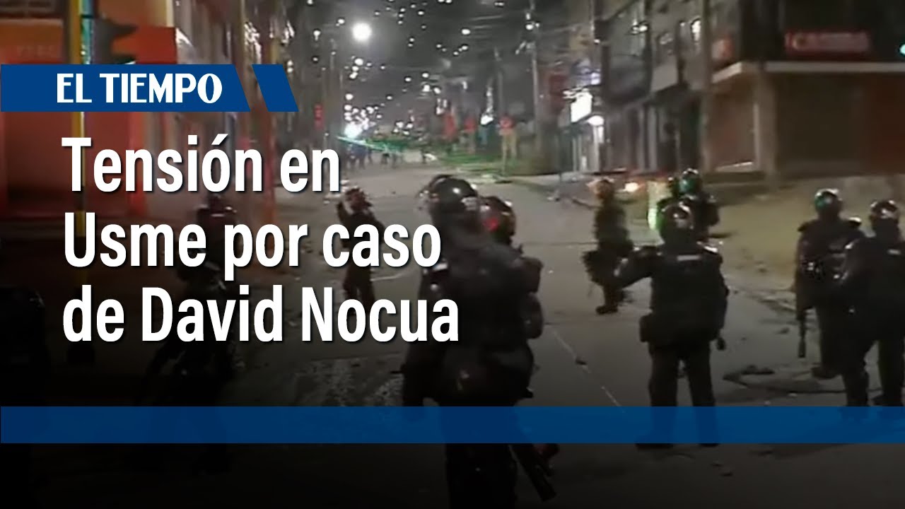 #Enfrentamientos en #Usme tras plantón por muerte de David Nocua | El ...