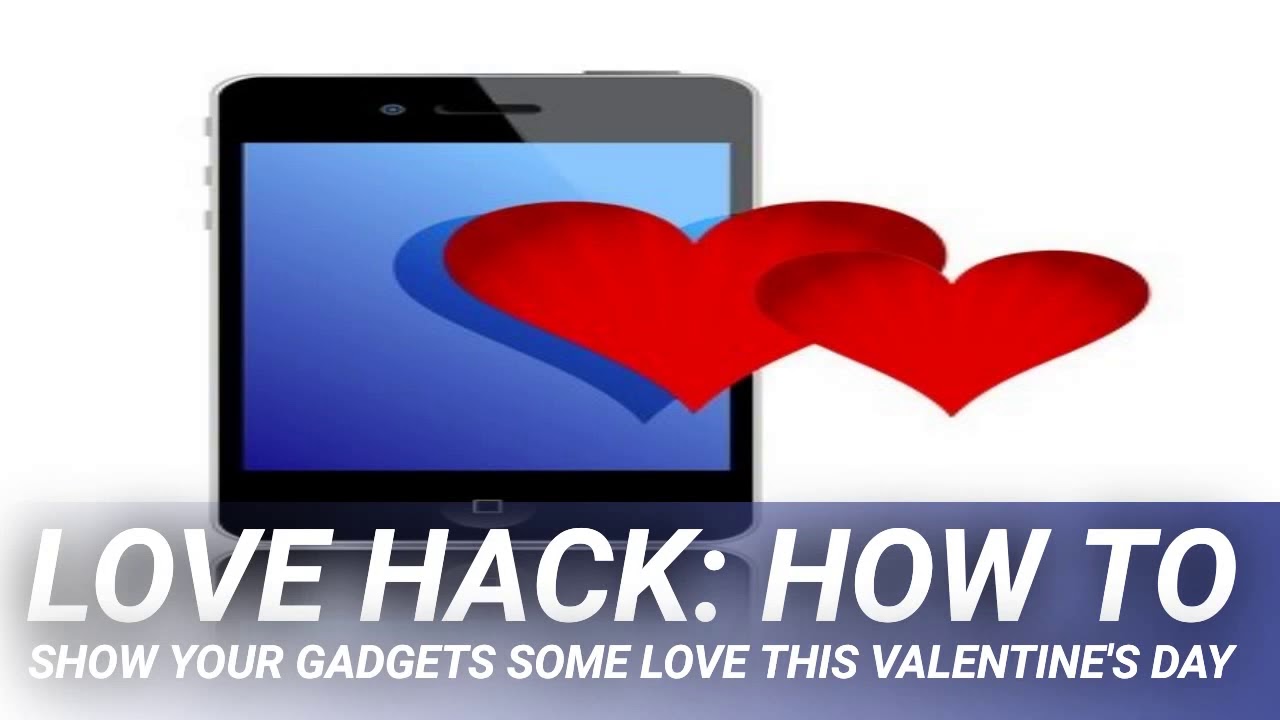 Love Hack: How to Show Your Gadgets Some Love This Valentine's Day ...