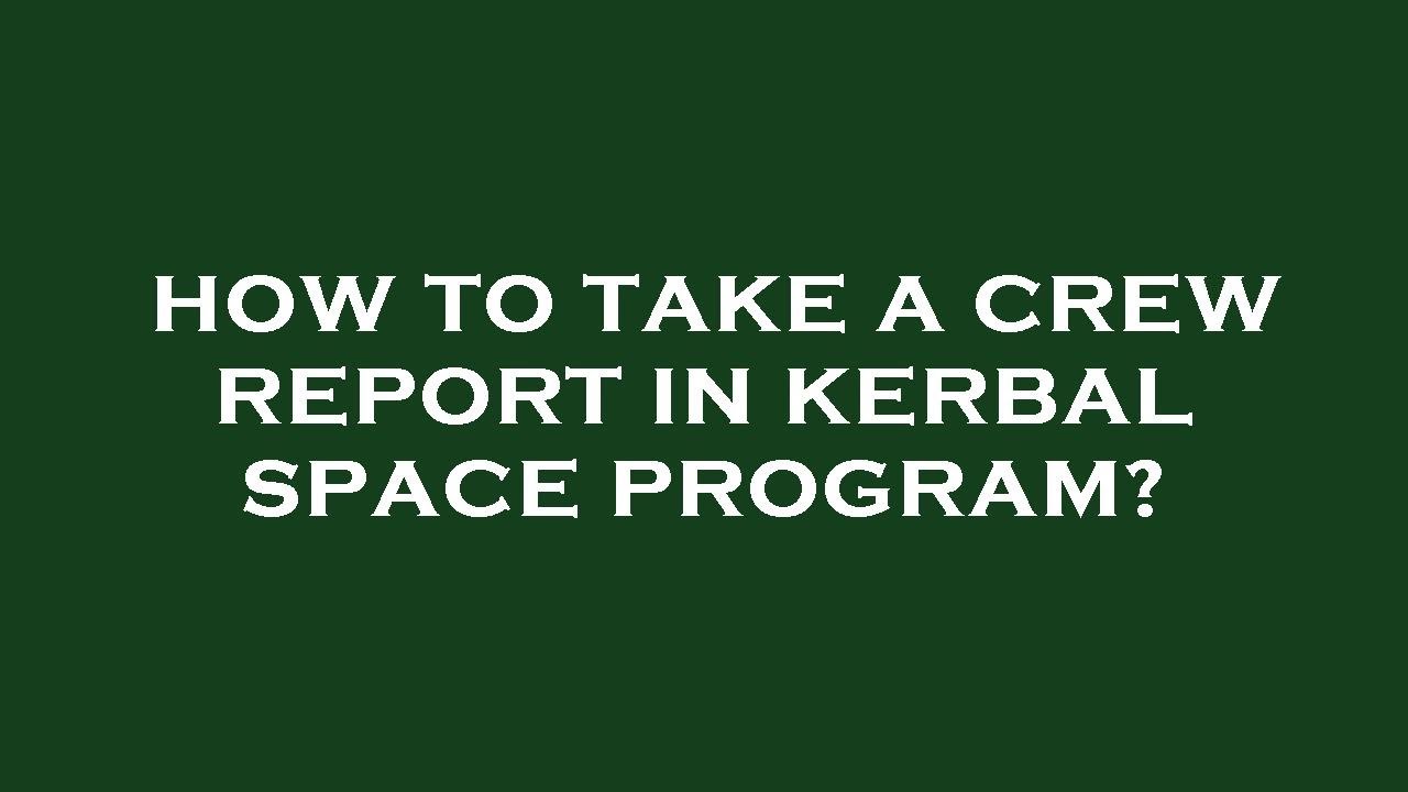 How to take a crew report in kerbal space program? - YouTube