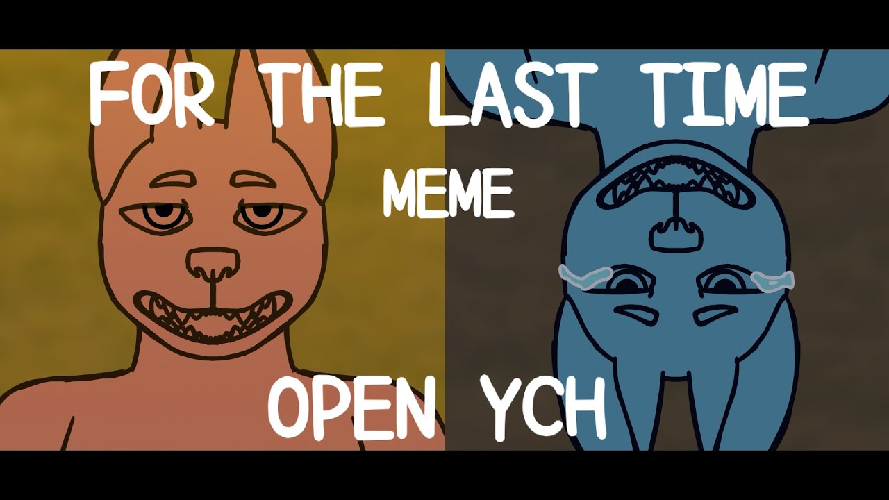 [OPEN].||For the Last Time||. Animation Meme - YouTube