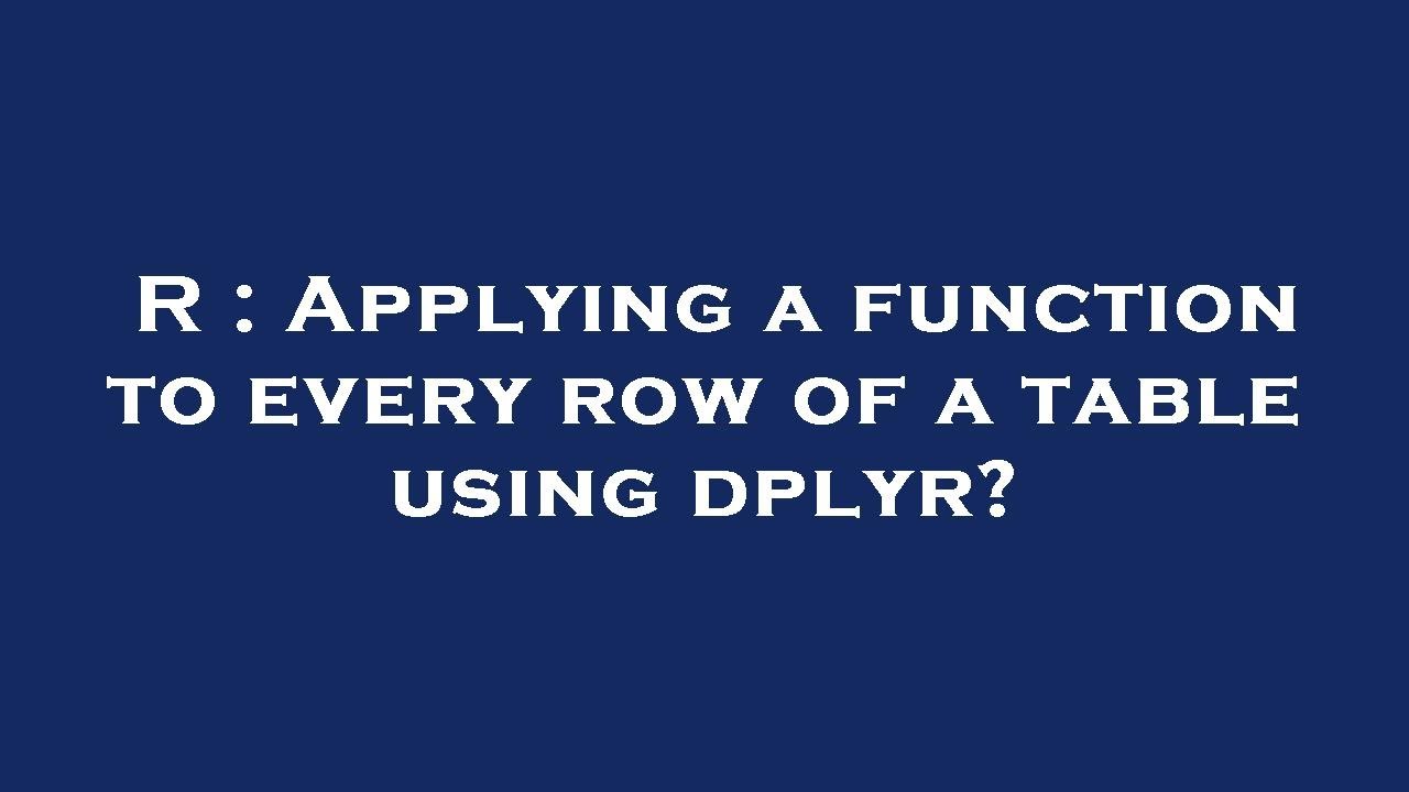 R Applying A Function To Every Row Of A Table Using Dplyr Youtube