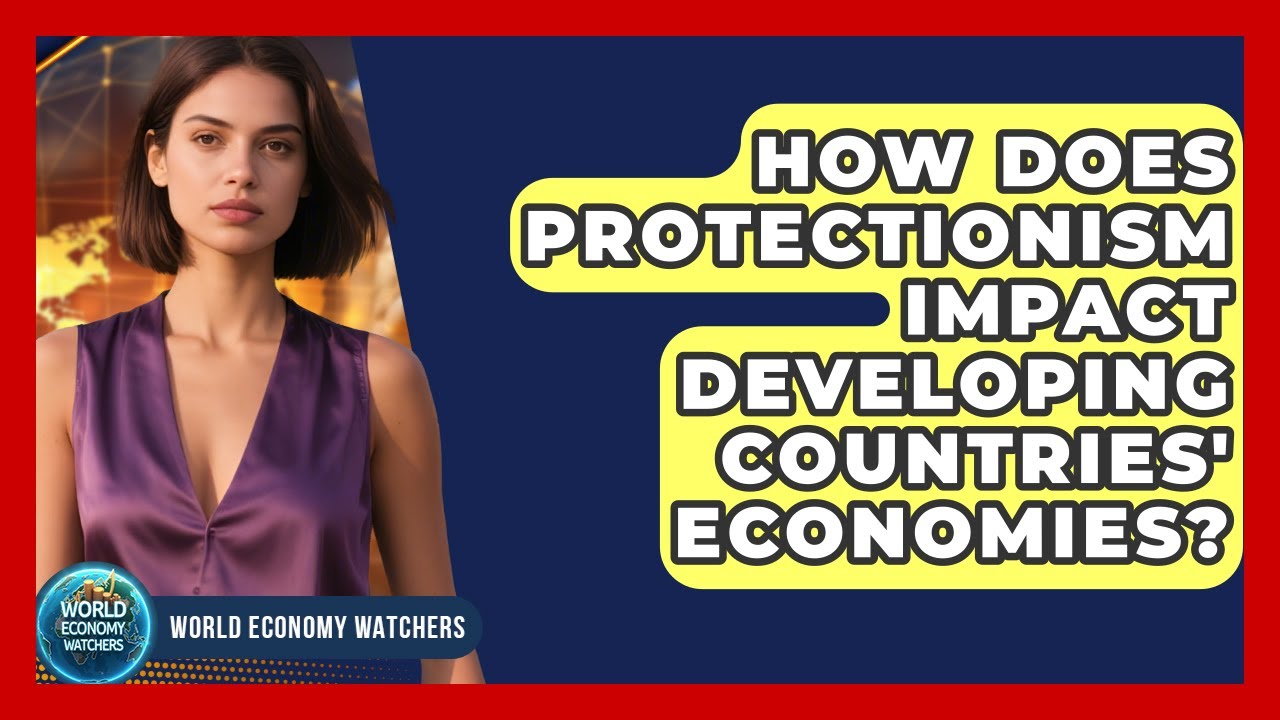 How Does Protectionism Impact Developing Countries' Economies? - World ...