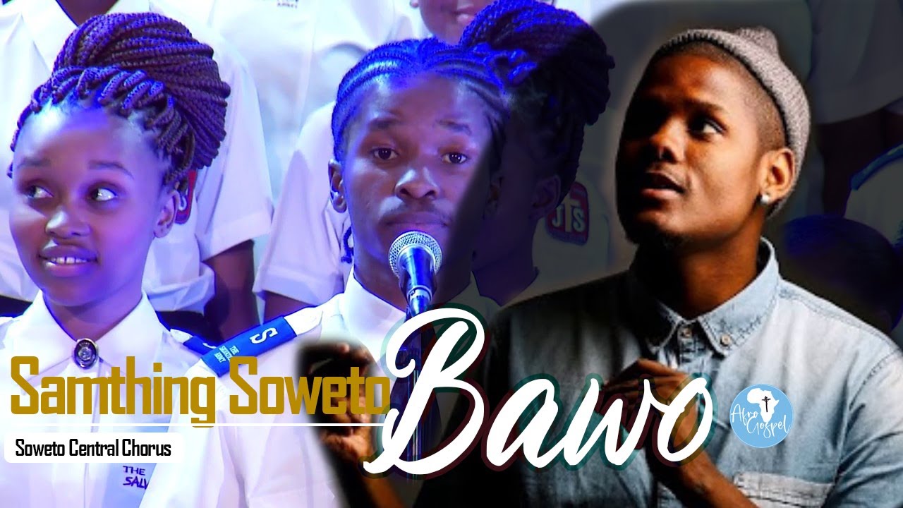 Samthing Soweto - Bawo ft Soweto Central Chorus [Afro Gospel South ...