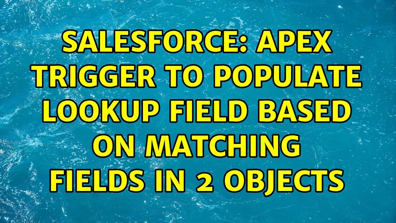 Salesforce Apex Trigger To Populate Lookup Field Based On Matching Fields In 2 Objects Youtube
